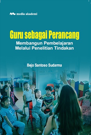 Guru sebagai Perancang; Membangun Pembelajaran Melalui Penelitian ...